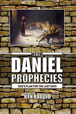 The Daniel Prophecies: God's Plan for the Last Days by Ken Raggio ...