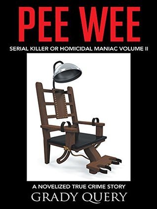PEE WEE: Serial Killer or Homicidal Maniac A Novelized True Crime Story ...
