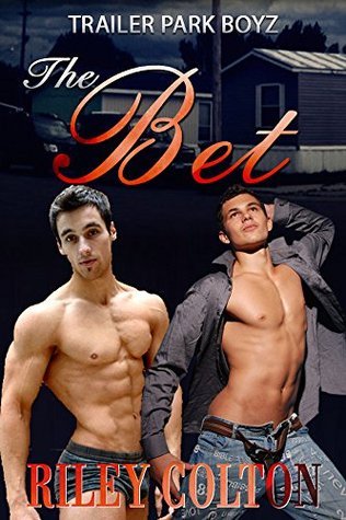 The Bet (Trailer Park Boyz #1) by Riley Colton | Goodreads