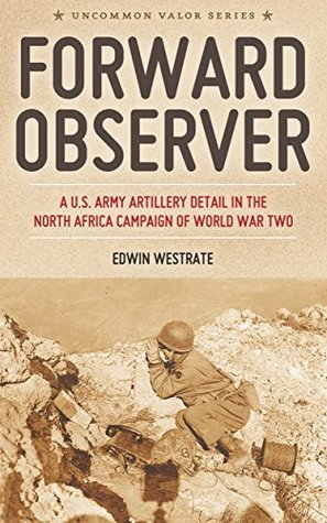 Forward Observer: A U.S. Army Artillery Detail in the North Africa ...