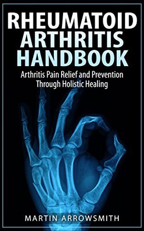 Rheumatoid Arthritis Handbook: Arthritis Pain Relief and Prevention ...