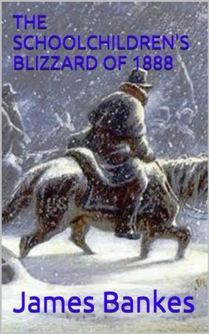 THE SCHOOLCHILDREN'S BLIZZARD OF 1888 by James Bankes | Goodreads