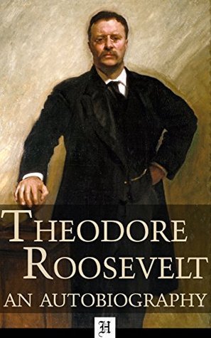 Theodore Roosevelt, An Autobiography (Annotated and Illustrated ...