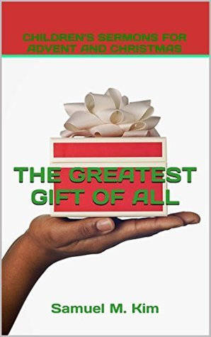The Greatest Gift of All: Children's sermons for Advent and Christmas ...