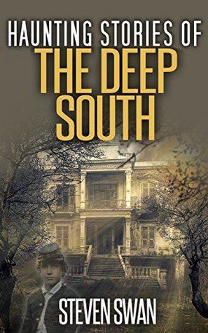 Haunting Stories of The Deep South by Steven Swan | Goodreads