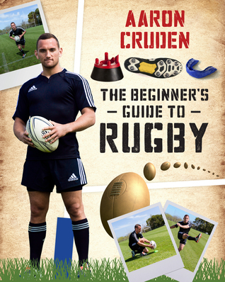 The Beginner's Guide to Rugby by Aaron Cruden | Goodreads