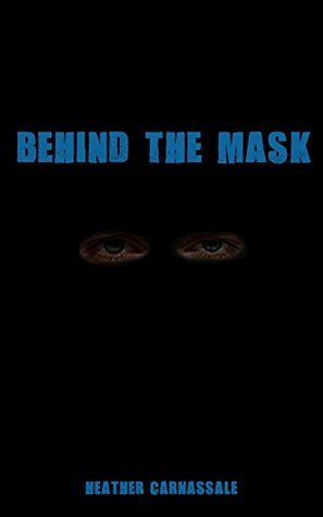 BEHIND THE MASK by Heather Carnassale | Goodreads