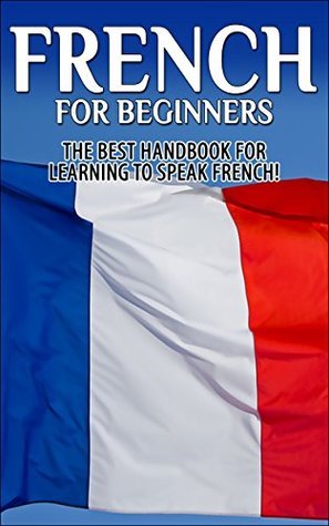 French for Beginners: The Best Handbook for Learning to Speak French by ...