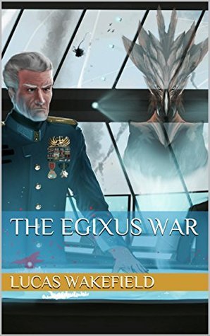 The Egixus War by Lucas Wakefield | Goodreads