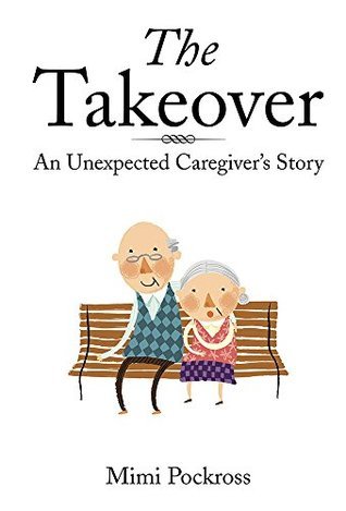 The Takeover: An Unexpected Caregiver's Story by Mimi Pockross | Goodreads