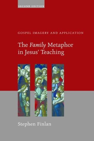 The Family Metaphor in Jesus' Teaching: Gospel Imagery and Application ...