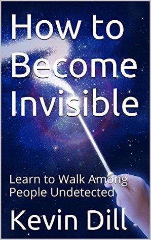 How to Become Invisible: Learn to Walk Among People Undetected by Kevin ...