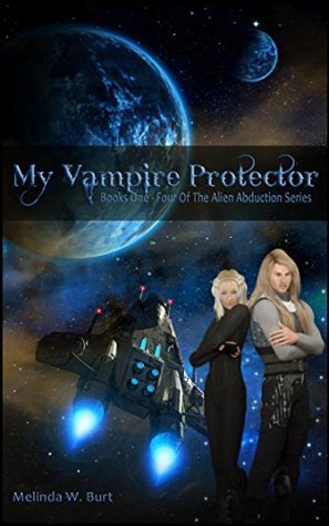 My Vampire Protector (Alien Abduction, #1-4) by Melinda W. Burt | Goodreads