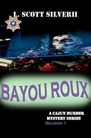 Bayou Roux: Season 1 (Cajun Murder Mystery #1-8) by L. Scott Silverii | Goodreads