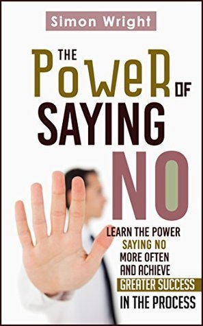 The Power Of Saying No: Learn The Power Saying No More Often And ...