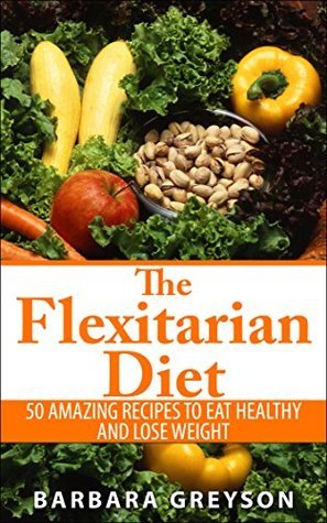 The Flexitarian Diet: 50 Amazing Recipes to Eat Healthy and Lose Weight ...