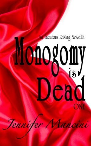 Monogamy is Dead (Incubus Rising, #1) by Jennifer Mancini | Goodreads