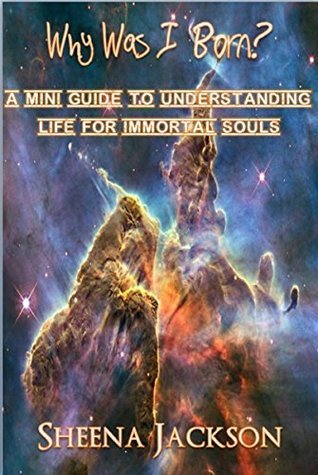 “Why Was I Born?” A Mini Guide to Understanding Life for Immortal Souls ...