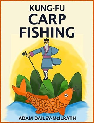 Kung Fu Carp Fishing by Adam Dailey-McIlrath | Goodreads