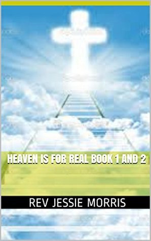 Heaven is for Real Book 1 and 2 by Jessie Morris | Goodreads