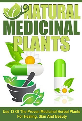 Natural Medicinal Plants : Use 12 of the Proven Medicinal Herbal Plants ...