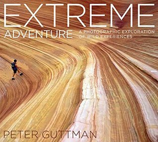 Extreme Adventure: A Photographic Exploration of Wild Experiences by ...