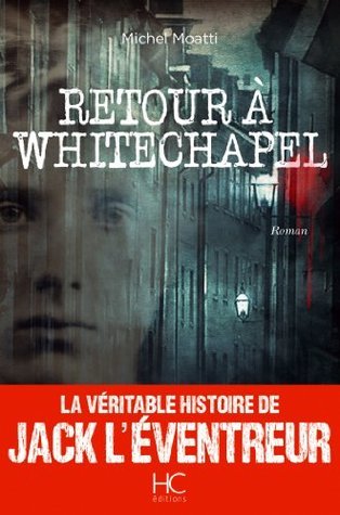 Retour à Whitechapel (French Edition) by Michel Moatti | Goodreads