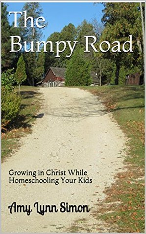 The Bumpy Road: Growing in Christ While Homeschooling Your Kids by Amy ...