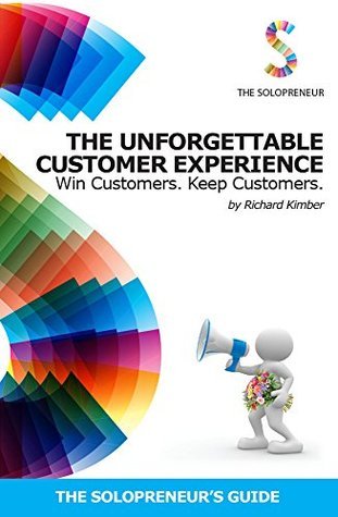The Unforgettable Customer Experience by Richard Kimber | Goodreads