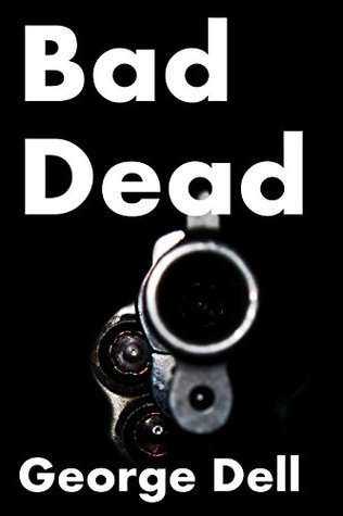 Dead Bad by George Dell | Goodreads