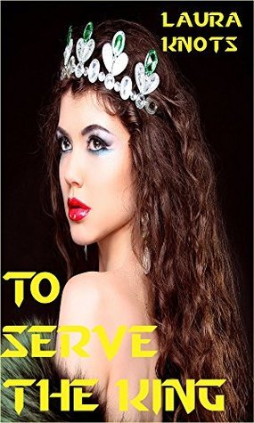 To Serve the King by Laura Knots | Goodreads