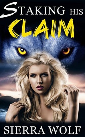 Staking His Claim by Sierra Wolf | Goodreads