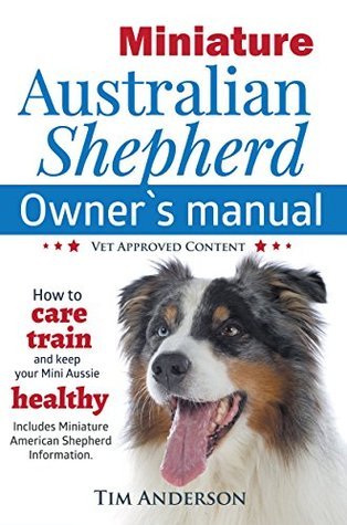 Miniature Australian Shepherd Owner's Manual: How to care, train & keep ...