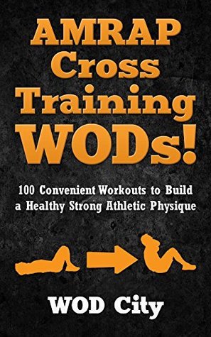 WODs: AMRAP Cross Training WODs! 100 Convenient Workouts to Build a ...