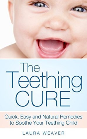 Teething: The Natural Cures: Quick, Easy and Natural Remedies to Soothe ...