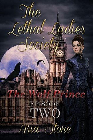 The Lethal Ladies Society: The Wolf Prince- EPISODE 2 by Aria Stone ...