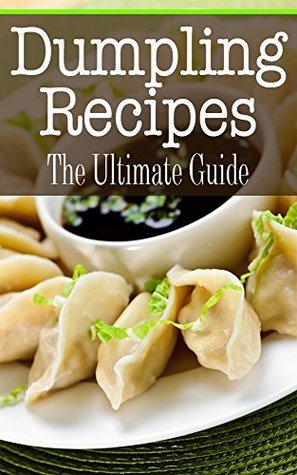 Dumpling Recipes: The Ultimate Guide by Kelly Kombs | Goodreads