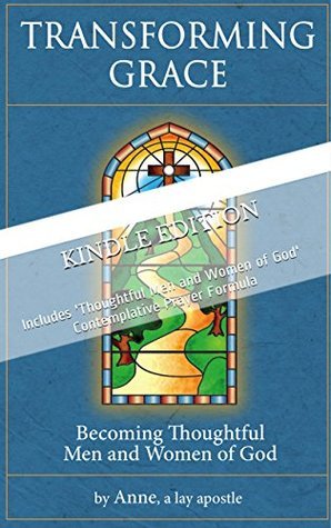 Transforming Grace: Becoming Thoughtful Men and Women of God by Anne, a ...