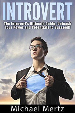 Introvert: The Introvert's Ultimate Guide- Unleash your Power and ...