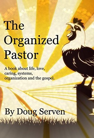 The Organized Pastor: Systems to Care for People Well by Doug Serven ...