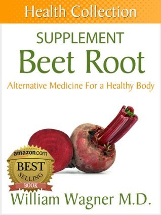 The Beet Root Supplement: Alternative Medicine for a Healthy Body by ...