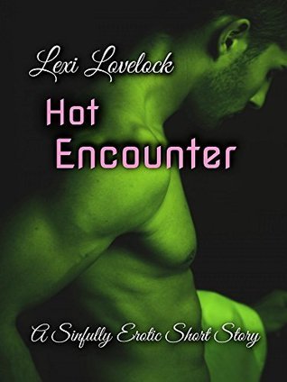 Hot Encounter: A Sinfully Erotic Short Story by Lexi Lovelock | Goodreads