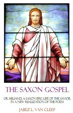 The Saxon Gospel, or Heliand: An Epic Life of the Savior in a New ...
