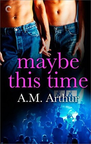 Maybe This Time (Belonging #2) by A.M. Arthur | Goodreads
