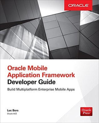 Oracle Mobile Application Framework Developer Guide: Build Multiplatform Enterprise Mobile Apps ...