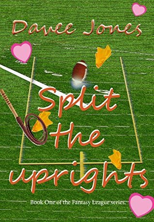 Split the Uprights (The Fantasy Leagues Book 1) by Davee Jones | Goodreads