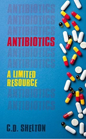 Antibiotics: A Limited Resource by C.D. Shelton | Goodreads