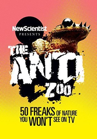 The Anti-Zoo: 50 Freaks of Nature You Won't See on TV by New Scientist ...