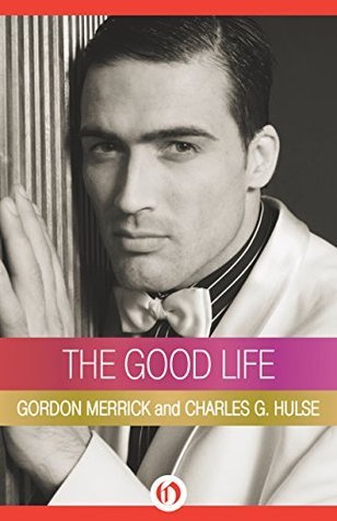 The Good Life by Gordon Merrick | Goodreads
