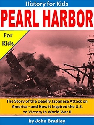Pearl Harbor for Kids: The Story of the Deadly Japanese Attack on ...